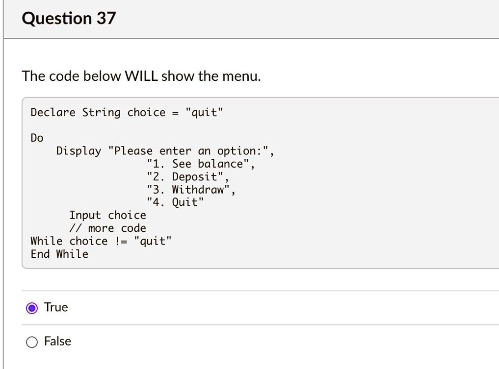 Question 37 The code below WILL show the menu. Declare String choice = "quit" Do Display "Please ...