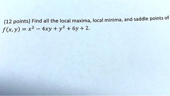 Solved 12 Points Find All The Local Maxima Local Minima And Saddle