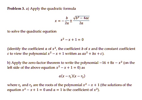 SOLVED: Problem 3. a) Apply the quadratic formula b2-4ac 2a to solve ...