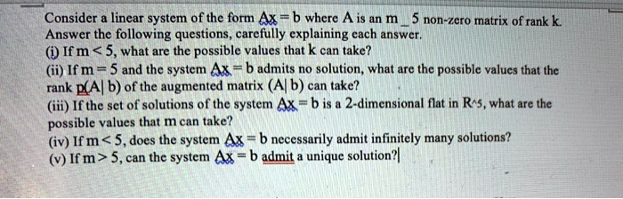 SOLVED: Consider linear system of the form Ax = b where A is an m 5 non-zero matrix of rank k ...