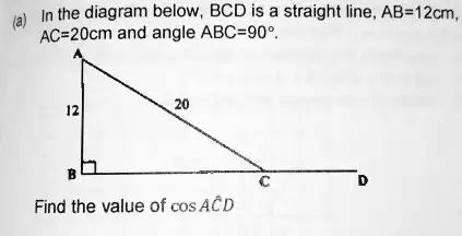 SOLVED: In the diagram below, BCD is a straight line. AB = 12 cm. AC = 20 cm and angle ABC = 90Â ...