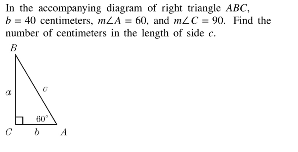 In the accompanying diagram of right triangle ABC, b = 40 centimeters, m?A = 60, and m?C = 90 ...