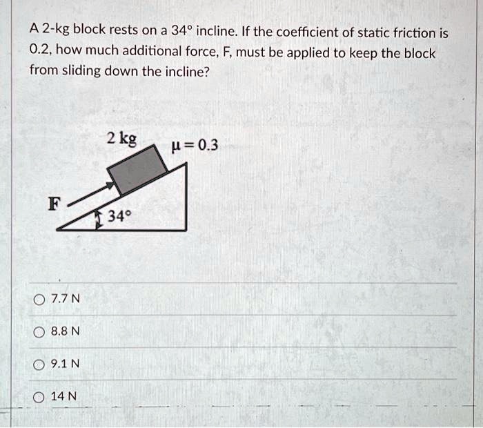 a 2 kg block rests on a 34 incline if the coefficient of static friction is 02 how much ...