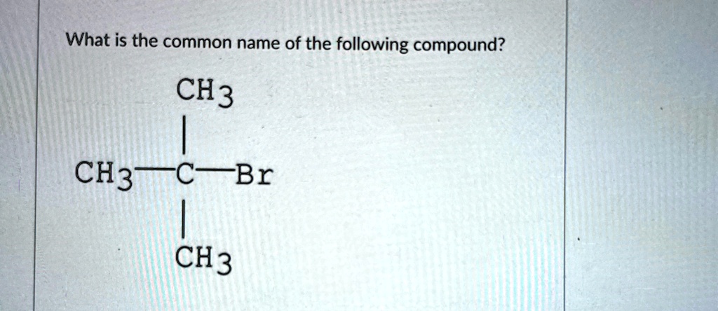 What is the common name of the following compound? CH3 CH3-C-Br | CH3