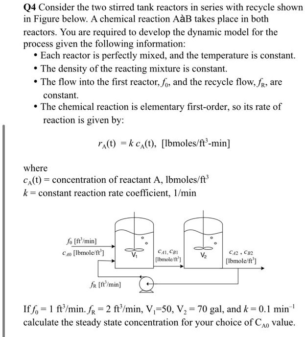SOLVED: Q4 Consider the two stirred tank reactors in series with recycle showr in Figure below.A ...