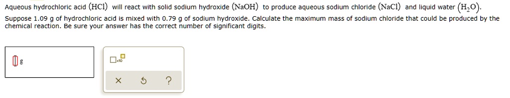Aqueous hydrochloric acid (HCl) will react with solid sodium hydroxide ...