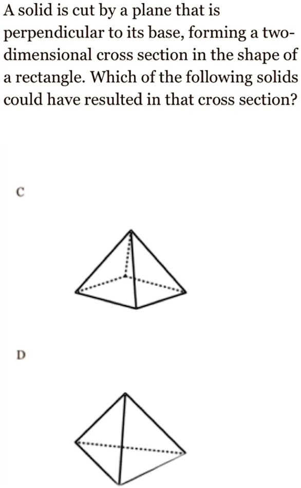 SOLVED: A solid is cut by a plane that is perpendicular to its base, forming a two- dimensional ...