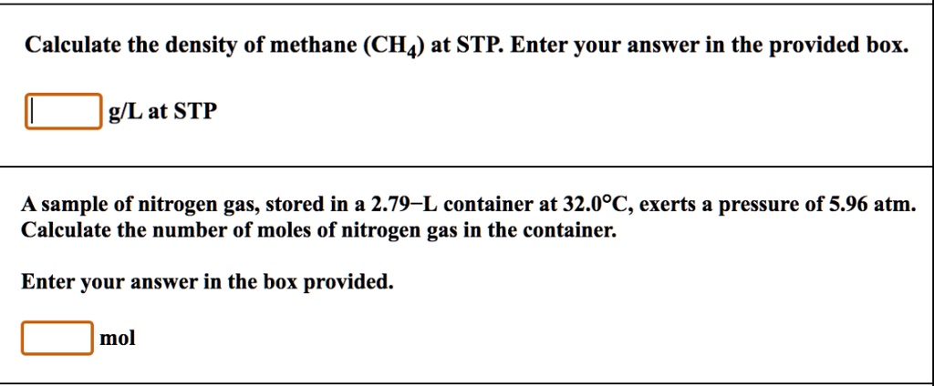 SOLVED: Calculate the density of methane (CH4) at STP. Enter your answer in the provided box: g ...