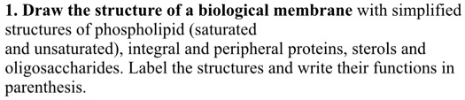 1 draw the structure of a biological membrane with...