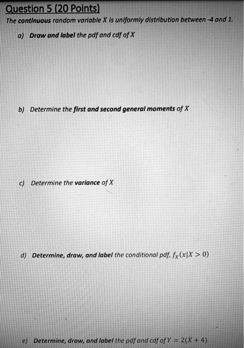 Question 5 (20 Points) The continuous random variable X is uniformly distribution between -4 and ...