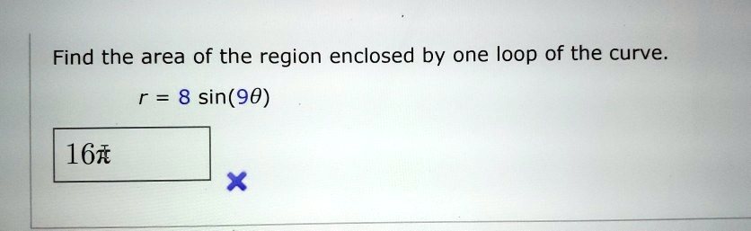 SOLVED: Find the area of the region enclosed by one loop of the curve: r = 8 sin(Î¸).