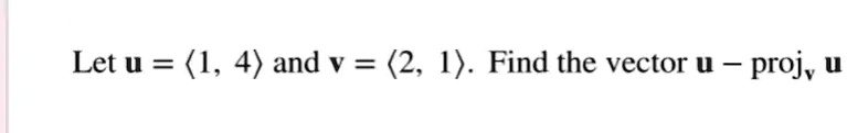 SOLVED: Let u = (1, 4) and v = (2, 1). Find the vector u proj, SOLVED: Let u = (1, 4) and v = (2, 1). Find the vector u proj,