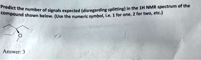 Predict the number of signals expected (disregarding splitting) in the 1H NMR spectrum of the ...