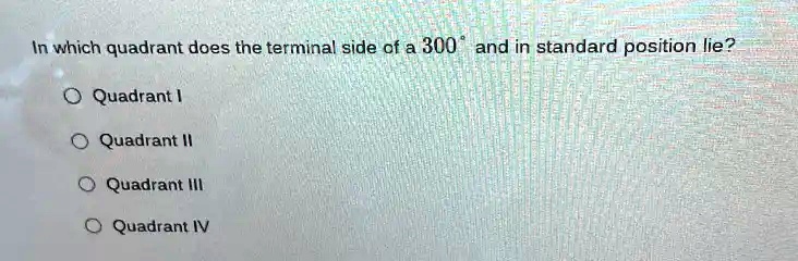 SOLVED: In which quadrant does the terminal side of a 300 and in ...