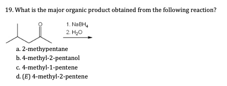 SOLVED:19.What is the major organic product obtained from the following reaction? NaBH4 Ho 2 ...