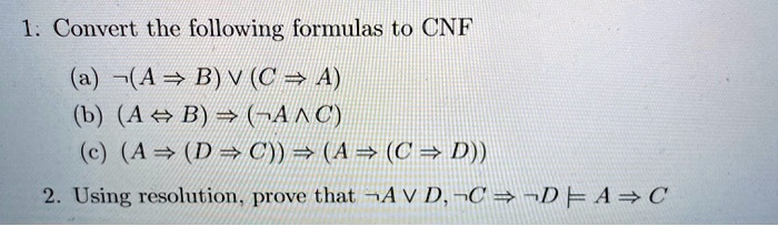 SOLVED: Convert the following formulas to CNF: 7(A=B) V (C = A) (A+ B) = (TAAC) (c) (A= (D v C ...