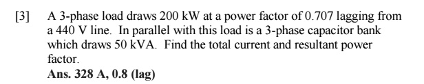 [3] A 3-phase load draws 200 kW at a power factor of 0.707 lagging from ...