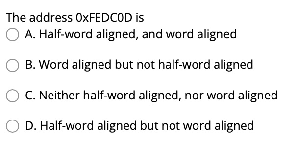SOLVED: The address 0xFEDC0D is A. Half-word aligned, and word aligned ...