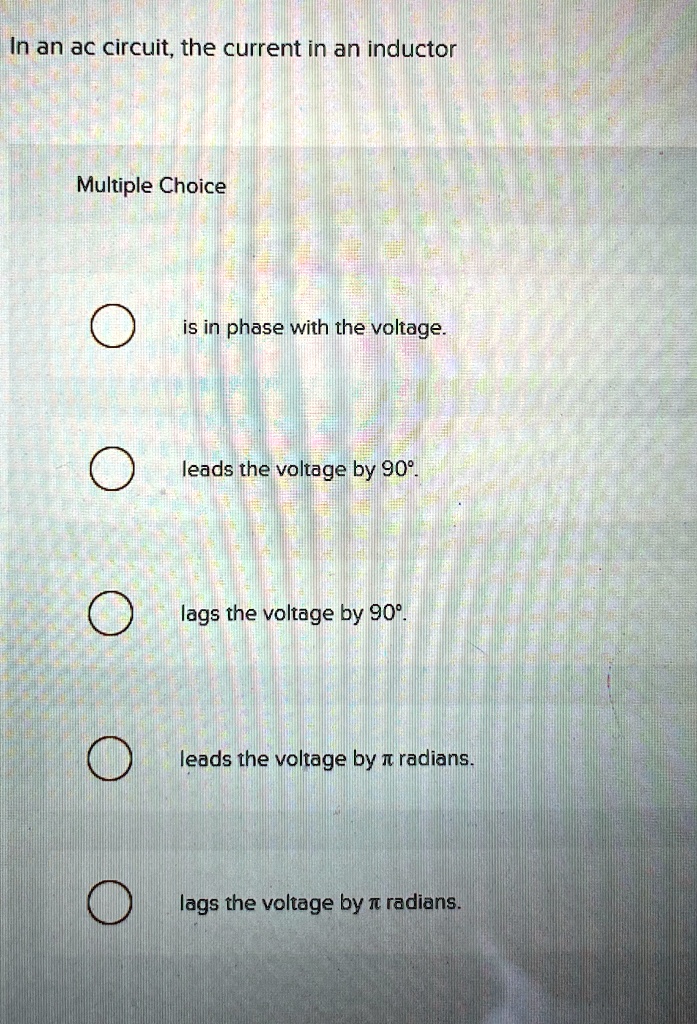 In an ac circuit, the current in an inductor Multiple Choice is in ...