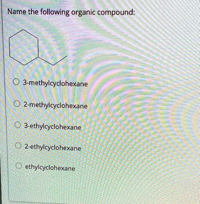 SOLVED: Name the following organic compound: 3-methylcyclohexane 2 ...