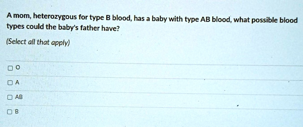 SOLVED: A mom, heterozygous for type B blood, has a baby with type AB ...