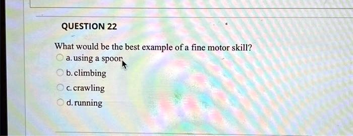 SOLVED: QUESTION22 What would be the best example of a fine motor skill ...