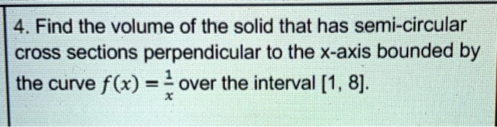 SOLVED: 4. Find the volume of the solid that has semi-circular cross sections perpendicular to ...