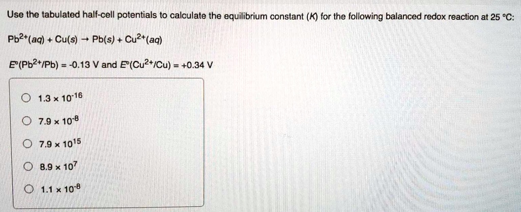 Solved Use The Tabulated Half Cell Potentials To Calculate The Equilibrium Constant K For The 
