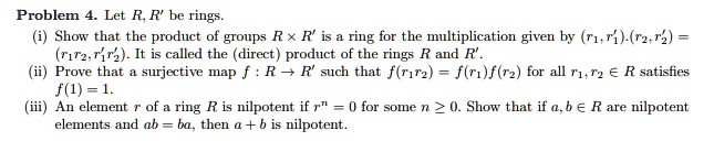 SOLVED: Problem: Let R and R' be rings. Show that the product of groups R x R' is a ring for the ...