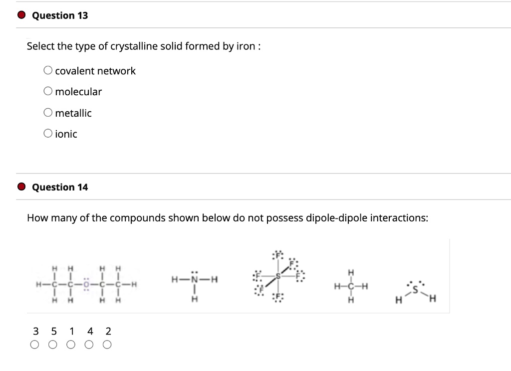 Question 13 select the type of crystalline solid formed by...
