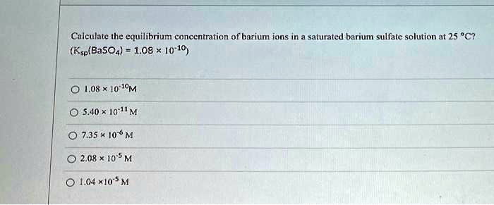SOLVED: Calculate the equilibrium concentration of barium ions in saturated barium sulfate ...