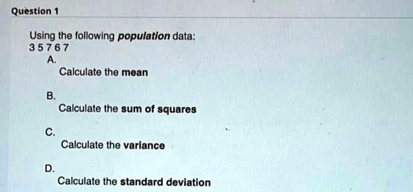 SOLVED: Question Using the (ollowing population data: 3 57 6 7 Calculate the mean B Calculate ...