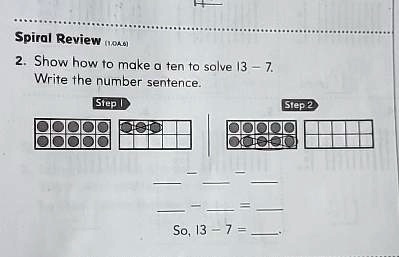 Spiral Review (10A4) 2. Show how to make a ten to solve 13 - 7. Write ...