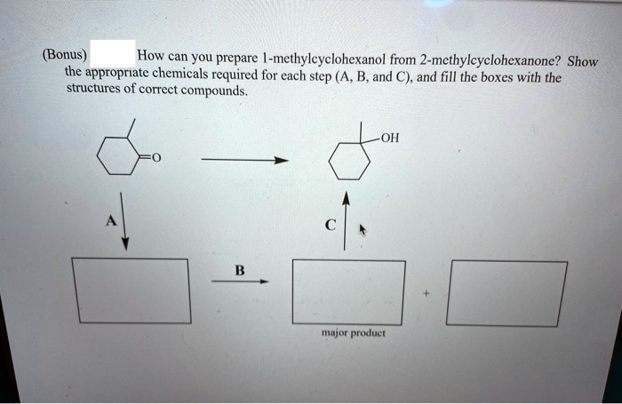 SOLVED: (Bonus) How can you prepare T-methylcyclohexanol from 2-methylcyclohexanone? Show the ...