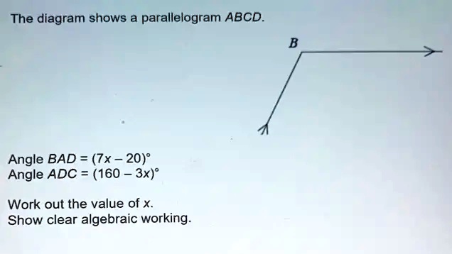 The diagram shows a parallelogram ABCD. Angle BAD = (7x - 20)° Angle ADC = (160 - 3x)° Work out ...