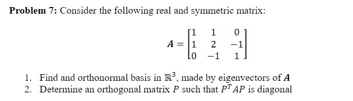 SOLVED: Problem 7: Consider the following real and symmetric matrix: A ...