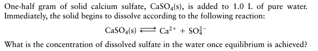 one half gram of solid calcium sulfate caso4s is added to 10 l of pure water immediately the ...