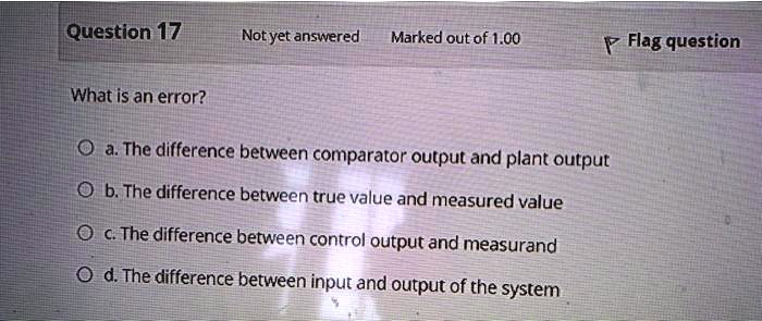 SOLVED: What is an error? a. The difference between comparator output and plant output b. The ...