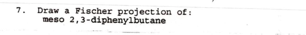 [GET ANSWER] 7. Draw a Fischer projection of: meso 2, 3-diphenylbutane