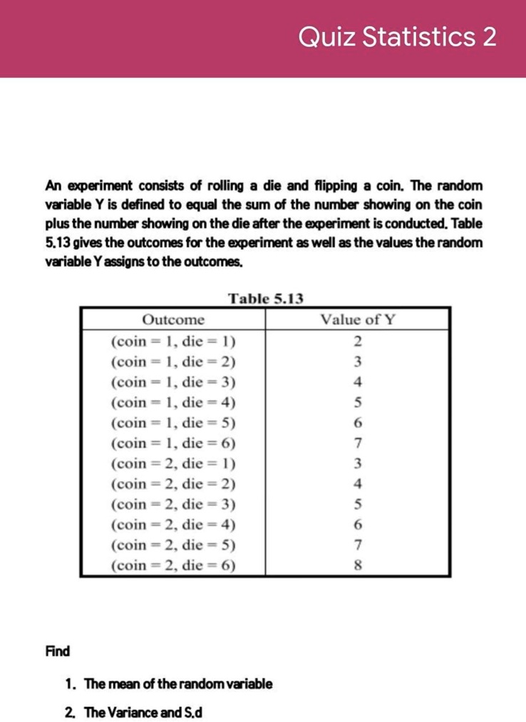 SOLVED:Quiz Statistics 2 An experiment consists of rolling & die ad flipping & coin The random ...