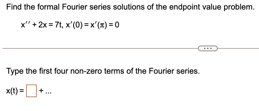 SOLVED: Find the formal Fourier series solutions of the endpoint value ...