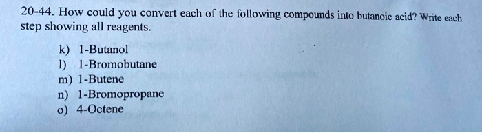SOLVED:20-44_ How could you convert each of the following compounds into butanoic acid? Write ...