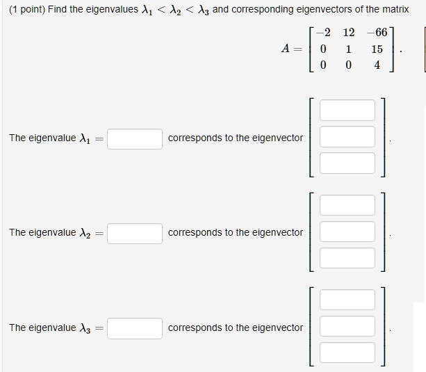 SOLVED: point) Find the eigenvalues A1 A3 and corresponding eigenvectors of the matrix 12 66 15 ...