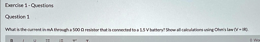 Exercise 1 - Questions Question 1 What is the current in mA through a 500 Ω resistor that is ...