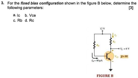 SOLVED: For the fixed bias configuration shown in Figure B below, determine the following ...