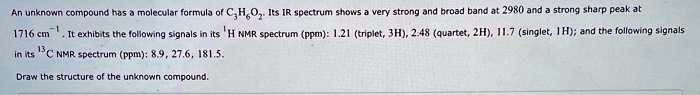 An unknown compound has a molecular formula of C3H6O2. Its IR spectrum ...