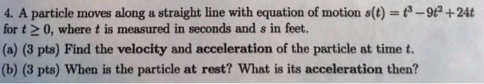 SOLVED: A particle moves along straight line with equation of motion s(t) 8 9t2 +24t for t 2 0 ...