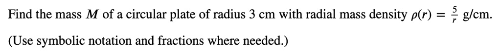 SOLVED: Find the mass M of a circular plate of radius 3 cm with radial ...