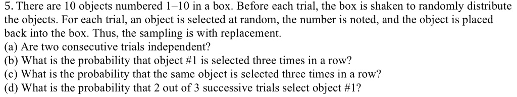 SOLVED: 5. There are 10 objects numbered 1-10 in a box. Before cach trial, the box is shaken to ...