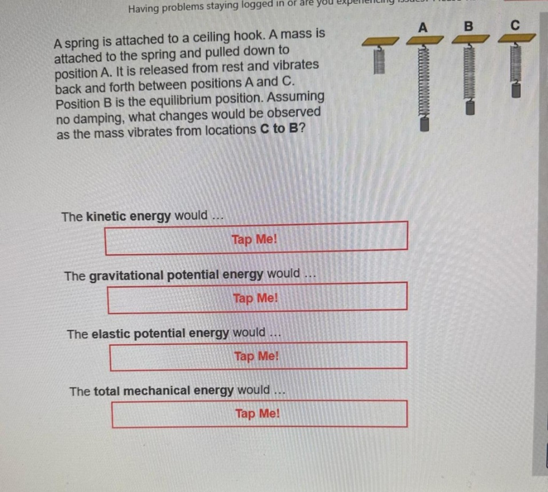 A spring is attached to a ceiling hook. A mass is attached to the ...